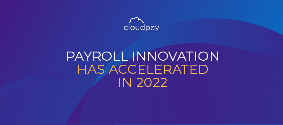 Payroll innovation has accelerated in 2022, with CloudPay reporting ...