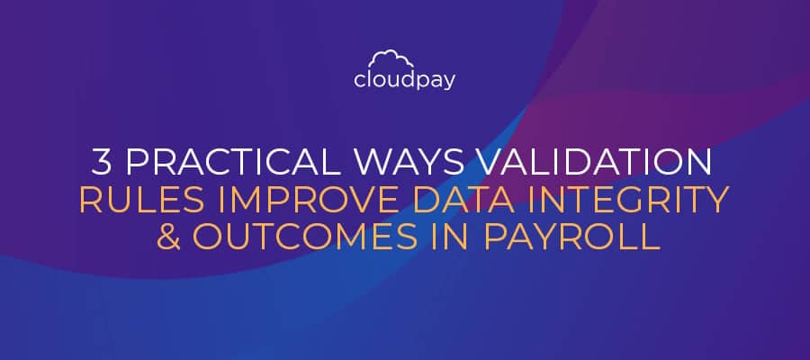 3 Practical Ways Validation Rules Improve Data Integrity Outcomes in Payroll