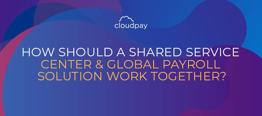 Simplify Global Payroll with Shared Service Centers