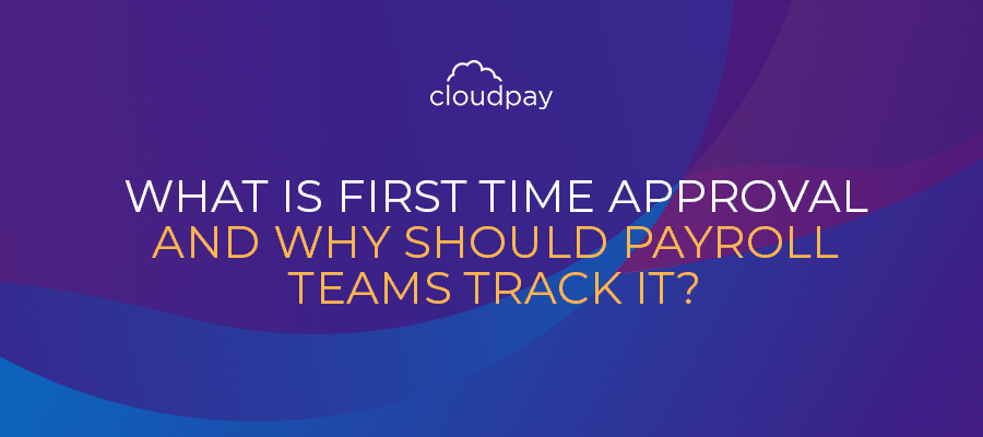 Improve Payroll Efficiency with First-Time Approval (FTA)